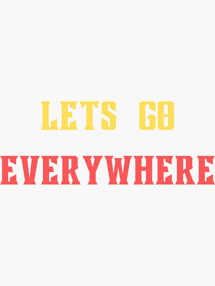 "funny lets go everywhere" Sticker by samasalma123 | Redbubble