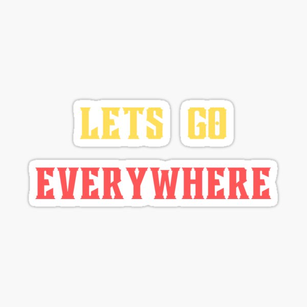 "funny lets go everywhere" Sticker by samasalma123 | Redbubble
