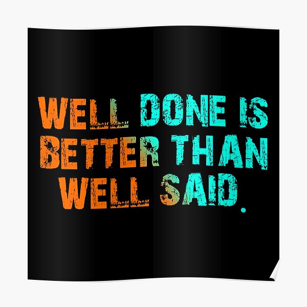 "Well Done Is Better Than Well Said" Poster for Sale by Benzerro ...