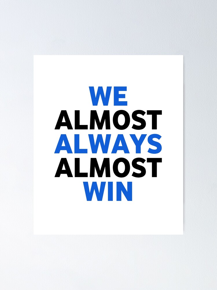 "We almost always almost win" Poster for Sale by Eriksonshop | Redbubble