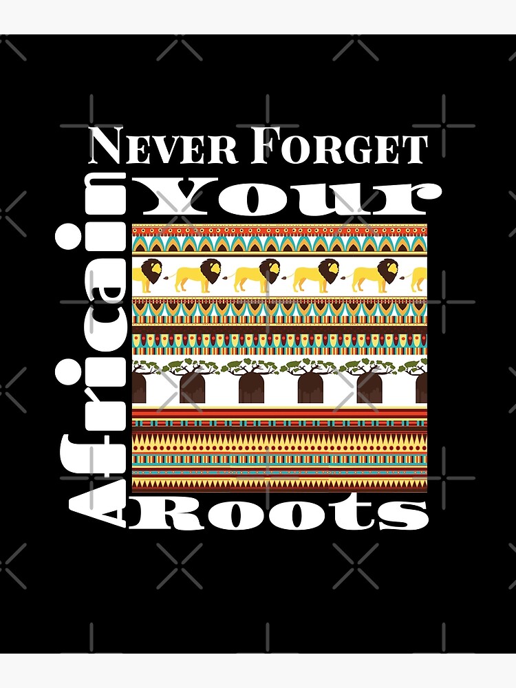"Never Forget Your African Roots, i love africa" Poster for Sale by ...