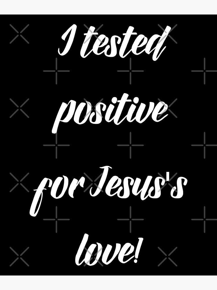 "I Tested Positive For Jesus's Love | Love of Jesus Positive Test ...