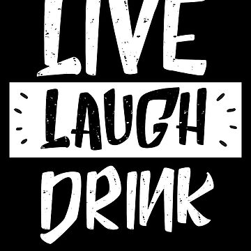 "live laugh drink - inspirational black & white" Art Print for Sale by ...