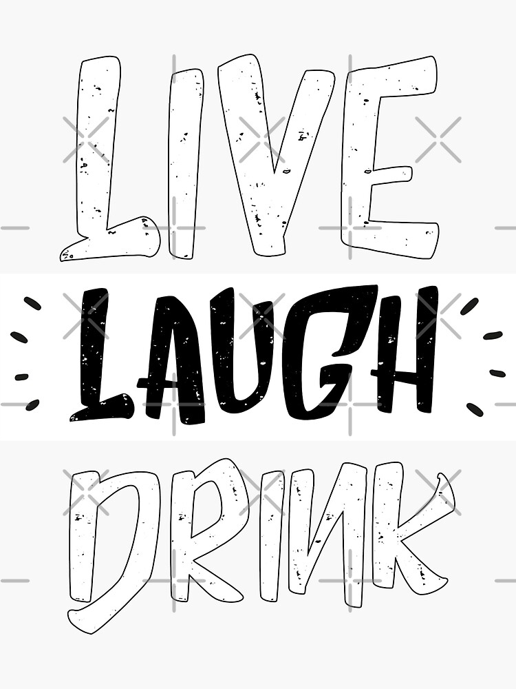 "live laugh drink - inspirational black & white" Sticker for Sale by ...