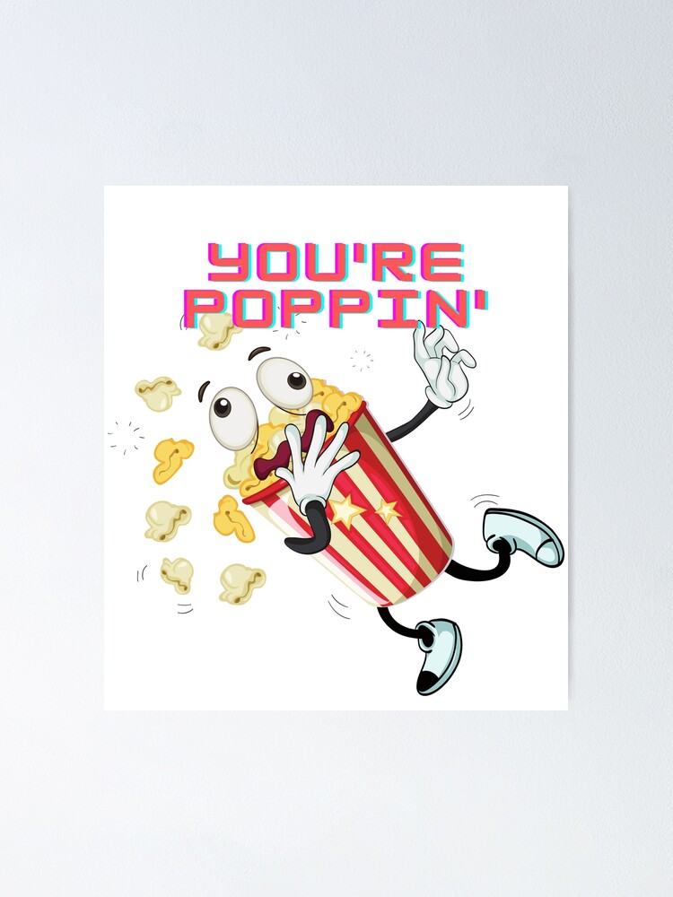 "You Are Poppin " Poster by fouzy | Redbubble