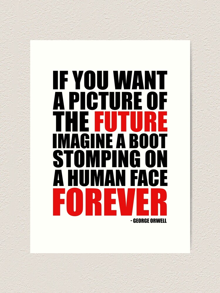 "If you want a picture of the future, imagine a boot stomping on a ...
