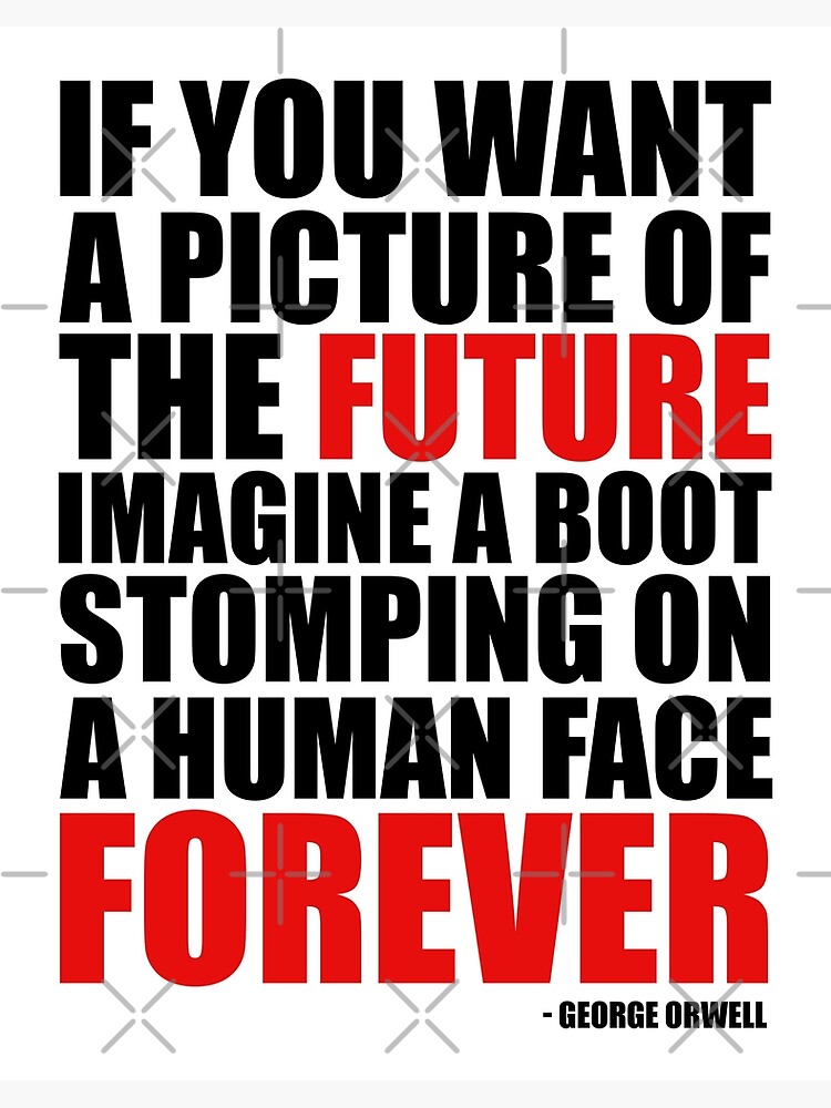 "If you want a picture of the future, imagine a boot stomping on a ...