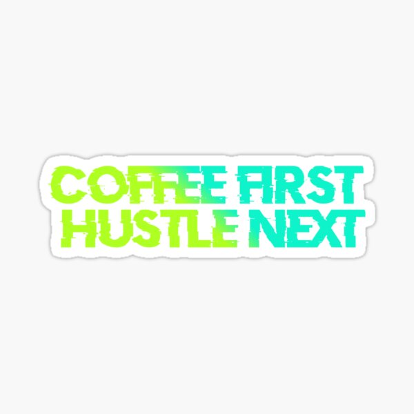 "Coffee First Hustle Next " Sticker by Benzerro | Redbubble