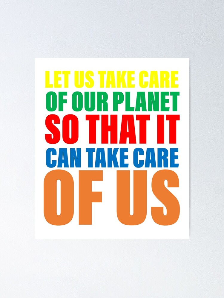 "Let us take care of our planet so that it will take care of us" Poster ...