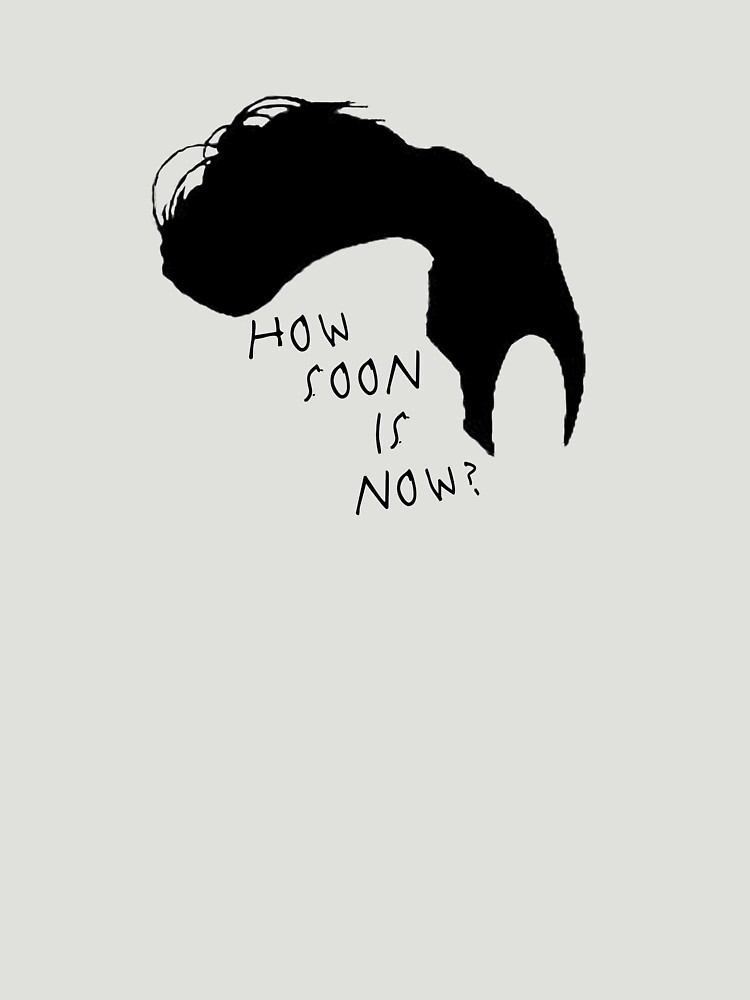 "How Soon Is Now" T-shirt for Sale by mazzyzero | Redbubble | how soon ...