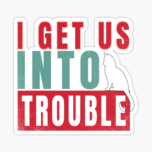"I Get Us Into Trouble Funny Troublemaker Merch" Sticker by ...