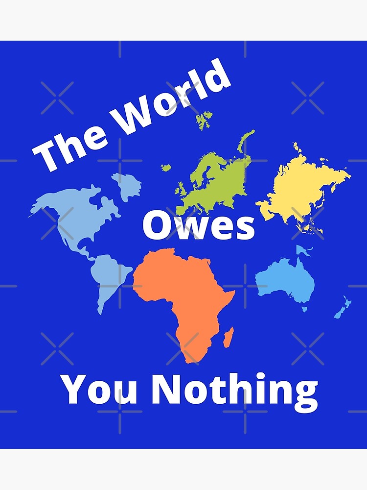 "The world owes you nothing cool design" Poster for Sale by ...
