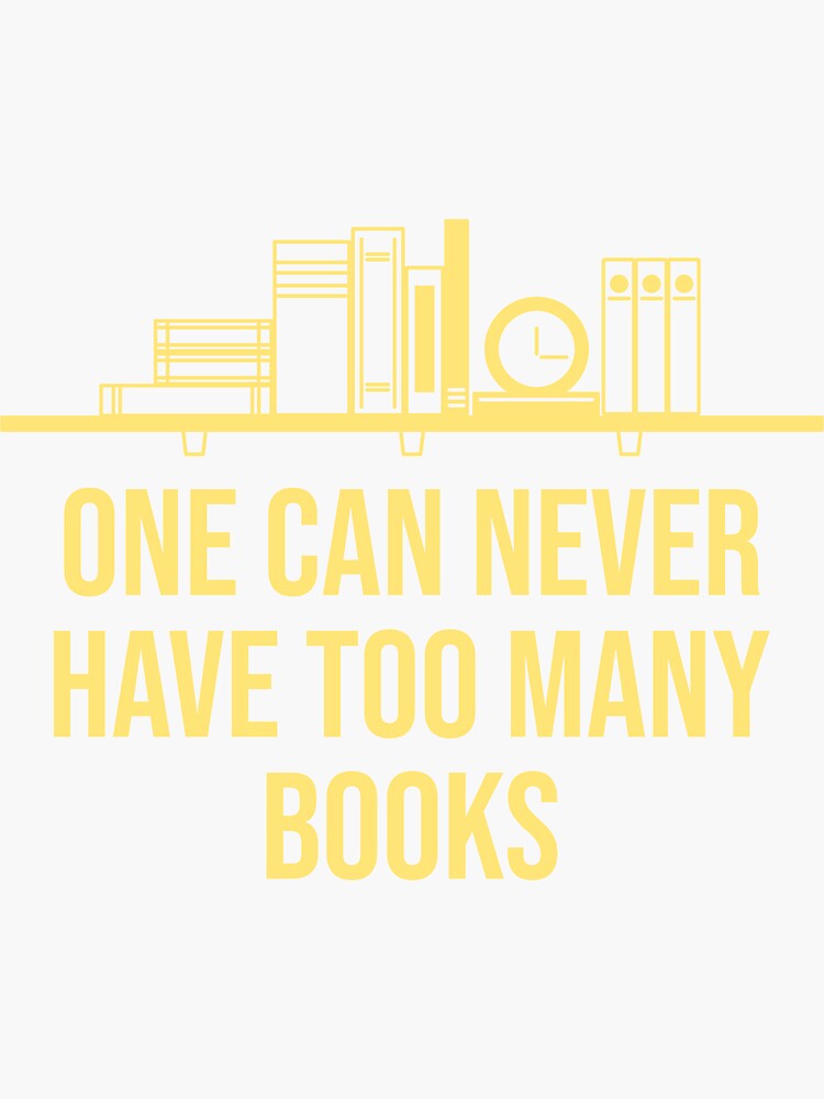 "One Can Never Have Too Many Books" Sticker for Sale by DesignsLaura ...