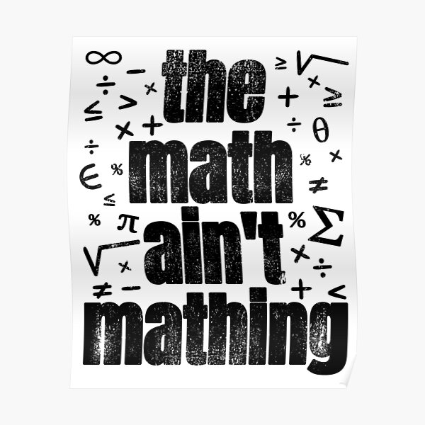 "The Math Ain't Mathing " Poster for Sale by PanosTsalig | Redbubble