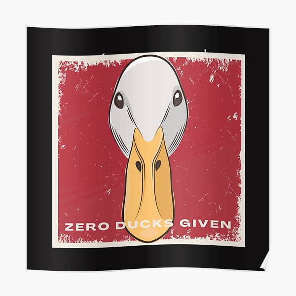 "Zero Ducks Given" Poster for Sale by Al-Dante | Redbubble