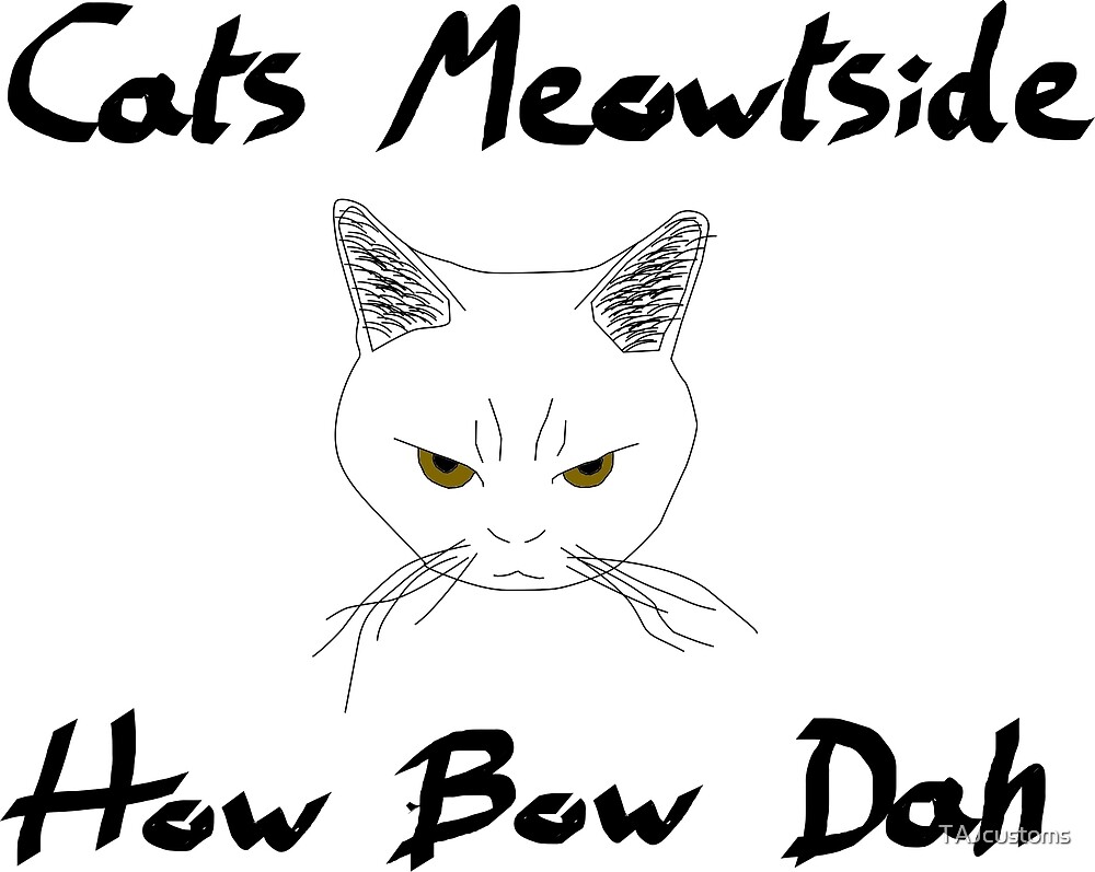 "Cats Meowtside How Bow Dah" by TAJcustoms | Redbubble