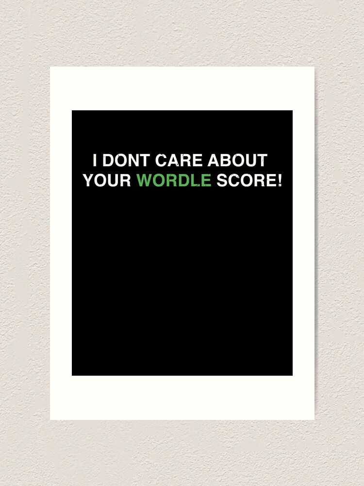 "WORDLE - I Don't Care About Your Wordle Score" Art Print by ...