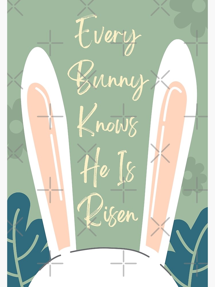 "Easter Bunny "Every Bunny Knows He Is Risen" " Poster by FaithwiseC ...