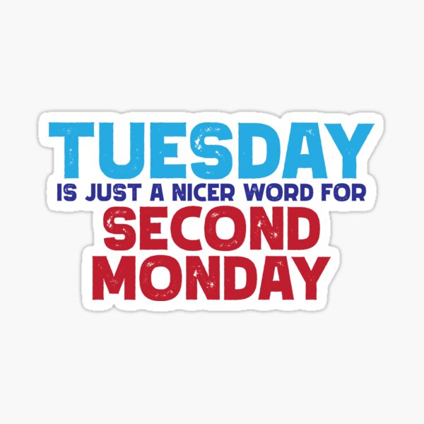 "Tuesday is Just a Nicer Word for Second Monday" Sticker for Sale by ...