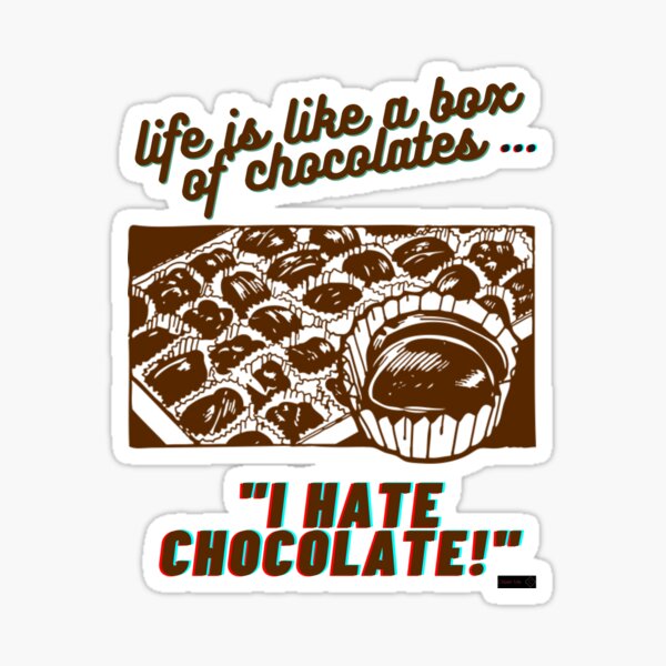"life is like a box of chocolates...I HATE CHOCOLATE" Sticker by ...