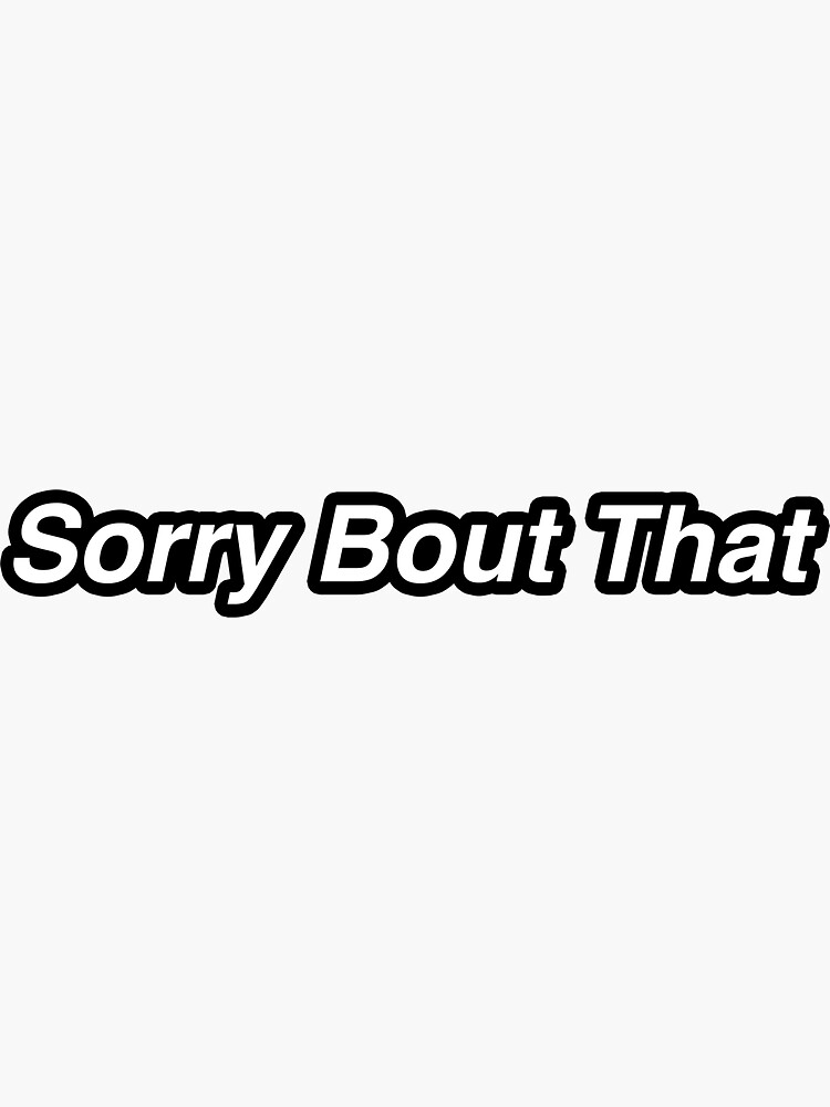 "Sorry Bout That" Sticker by slattstickers47 | Redbubble