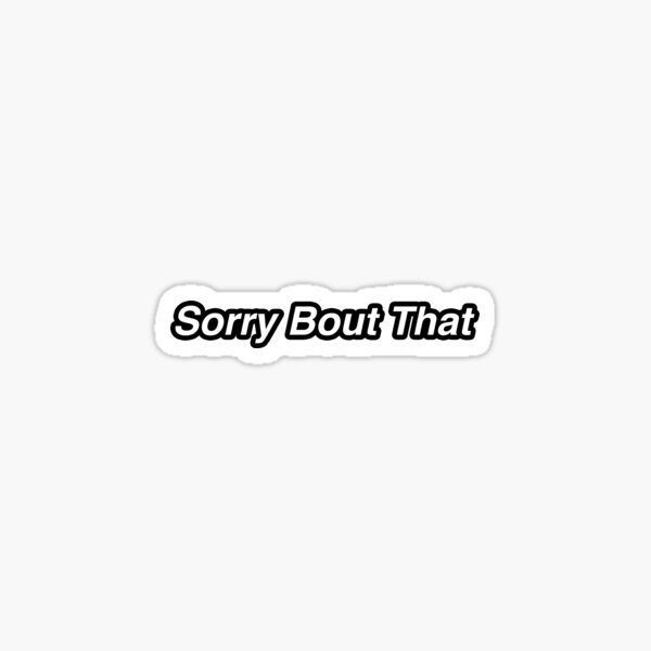 "Sorry Bout That" Sticker by slattstickers47 | Redbubble