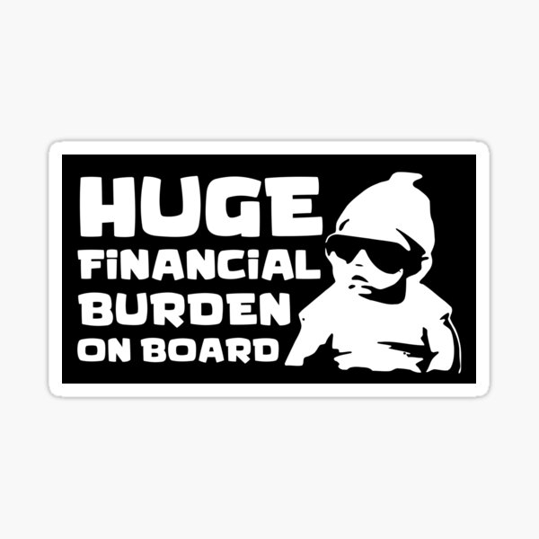 "HUGE FINANCIAL BURDEN ON BOARD" Sticker by djeka | Redbubble