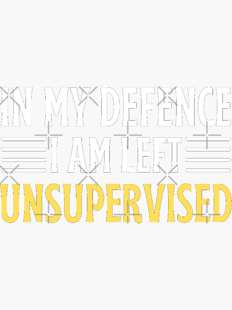 "In My Defence I Was Left Unsupervised | Funny Quotes And Sayings ...