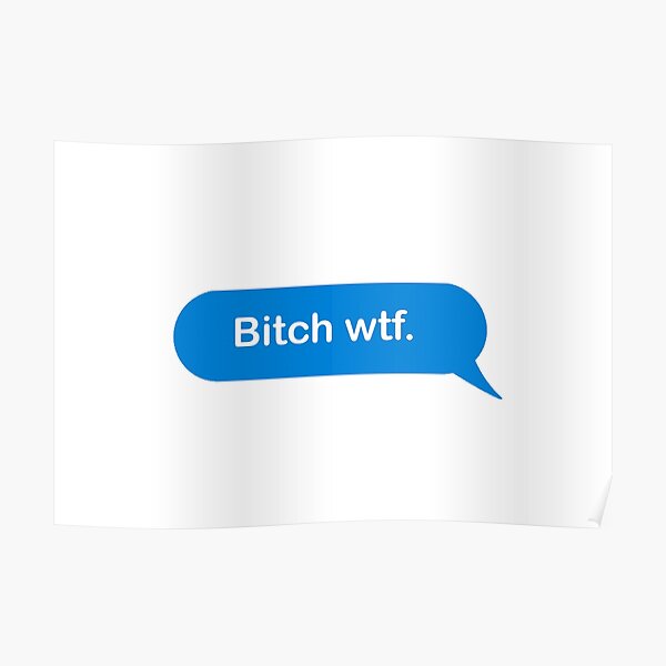 "Bitch wtf." Poster for Sale by TheChillProject | Redbubble
