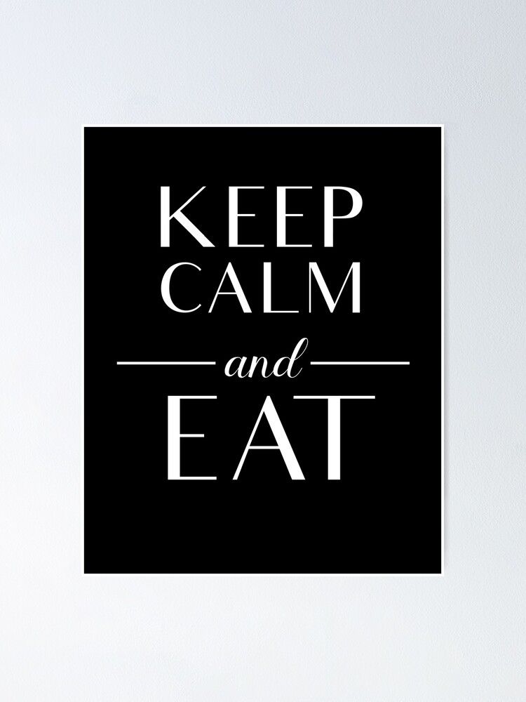 "Keep Calm and Eat - Black and White " Poster for Sale by vooART ...
