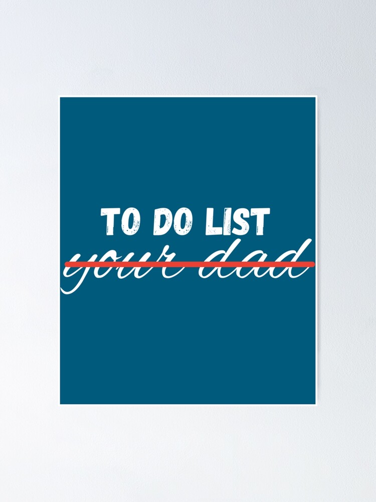 "to do list your dad " Poster for Sale by StickerFool | Redbubble