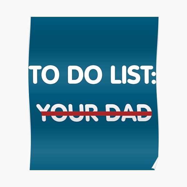 "to do list your dad shirt " Poster for Sale by StickerFool | Redbubble