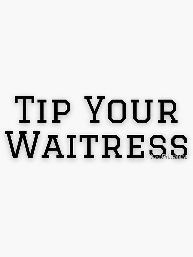 "Tip Your Waitress" Sticker for Sale by KGoPrintables | Redbubble
