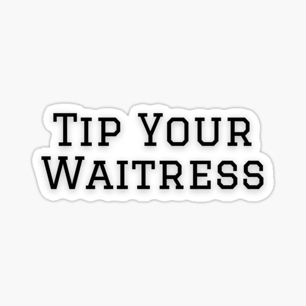 "Tip Your Waitress" Sticker for Sale by KGoPrintables | Redbubble