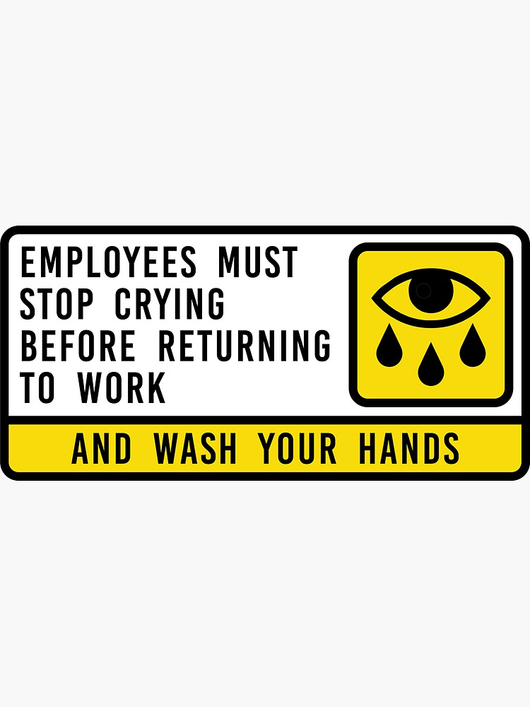 "Employees must stop crying before returning to work" Sticker by ...
