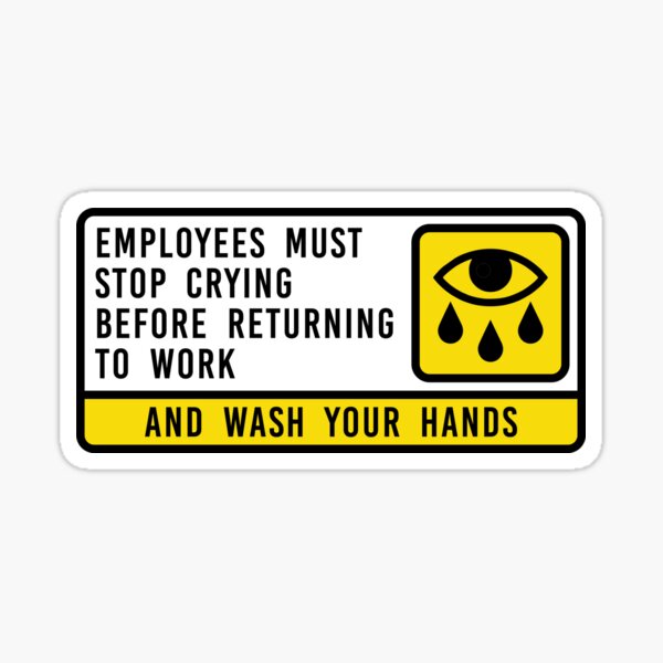 "Employees must stop crying before returning to work" Sticker by ...