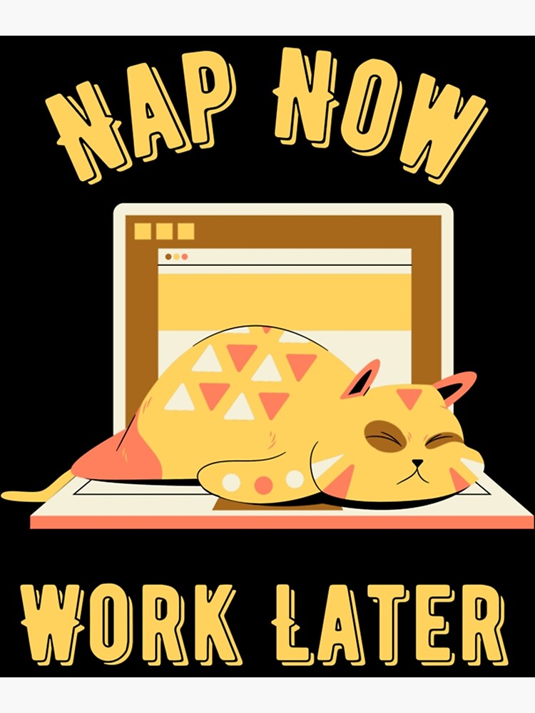 "Nap Now Work Later " Poster for Sale by SimplyTraded99 | Redbubble