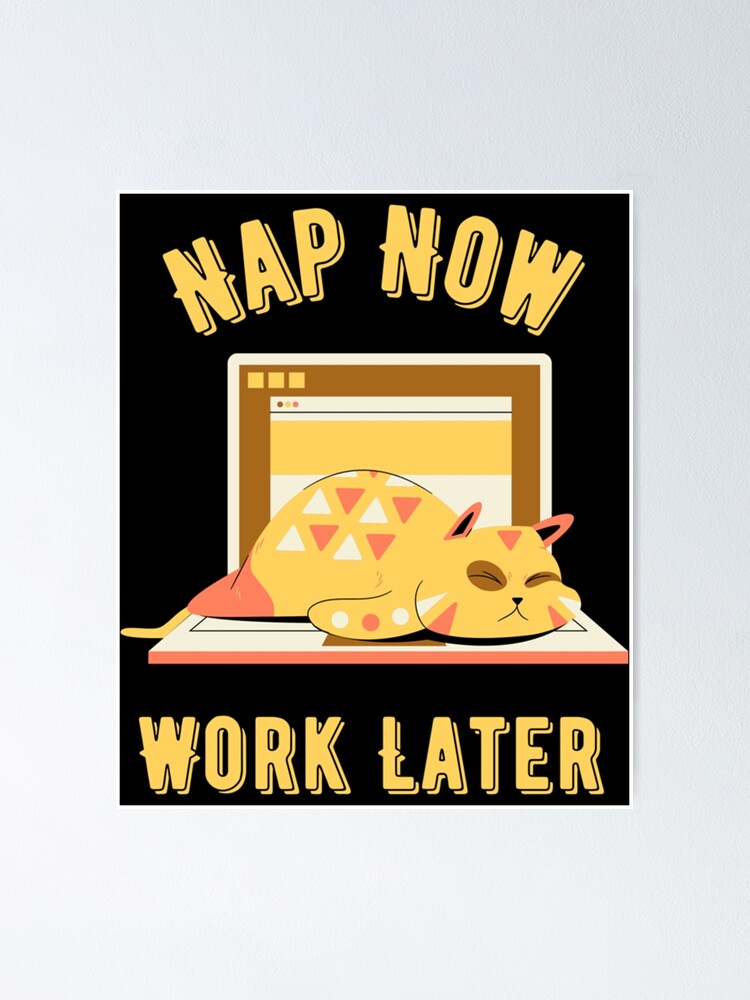 "Nap Now Work Later " Poster for Sale by SimplyTraded99 | Redbubble