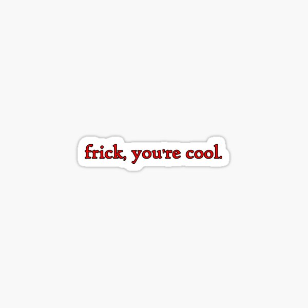 "frick, you're cool in red" Sticker for Sale by WillDoo | Redbubble