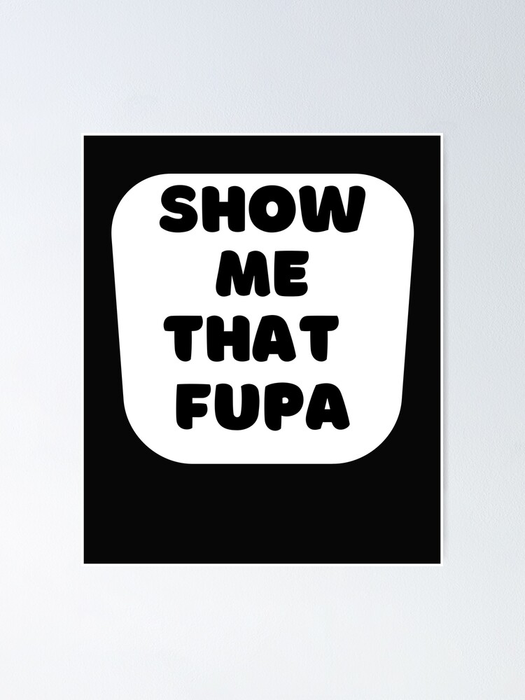 "Show Me Your Fupa" Poster for Sale by thejackalope83 | Redbubble