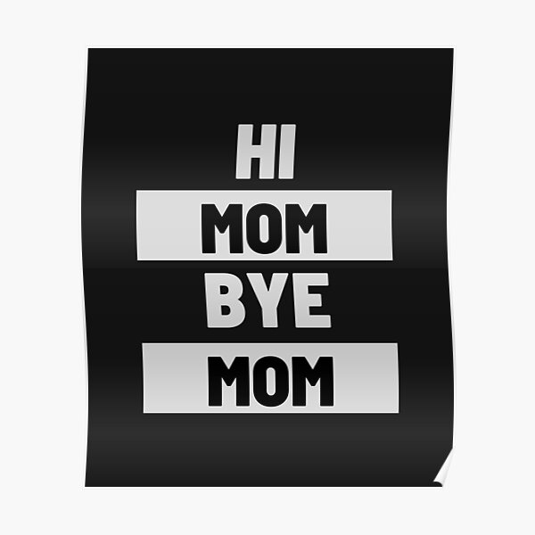 "Hi Mom Bye Mom Black and White Fonts Plain Simple Design" Poster for ...