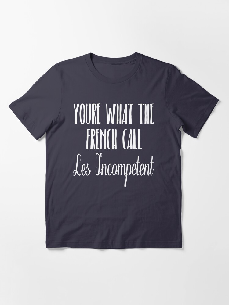 "You're What The French Call Les Incompetent" T-shirt for Sale by movie ...