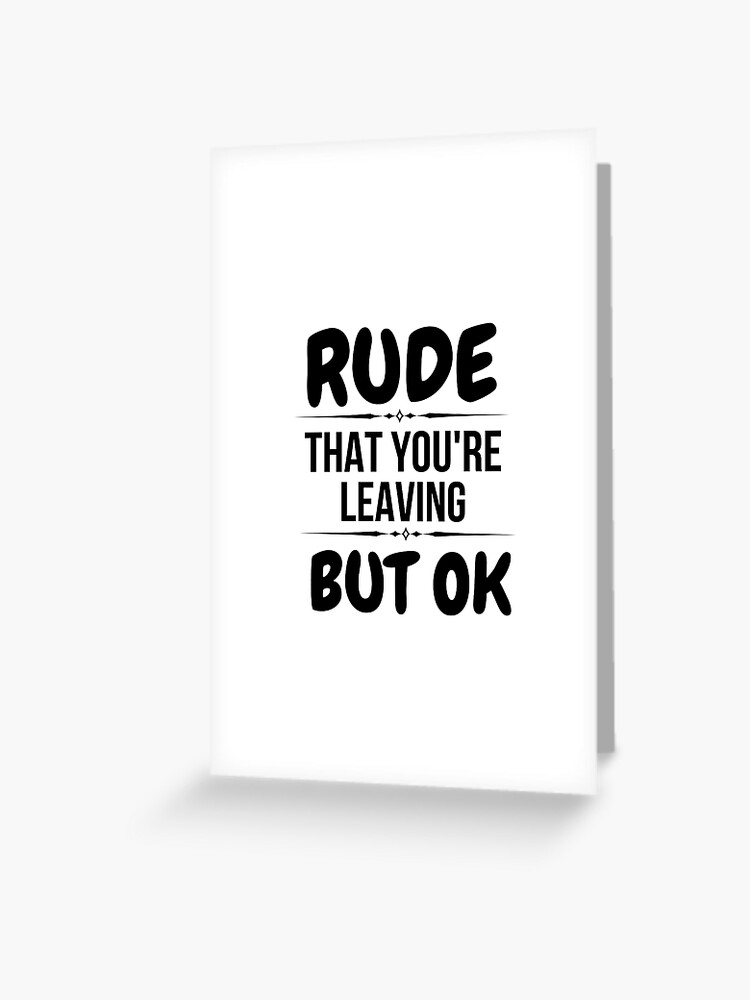 " Rude that you're leaving but ok leaving gift idea with funny saying ...