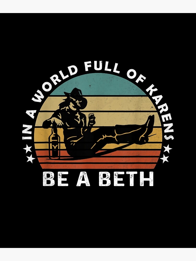 "in a world full of karens be a beth" Poster by Bestartisan | Redbubble