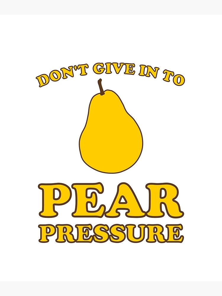 "Funny Peer Pressure - Don't Give In To Pear Pressure" Poster for Sale ...