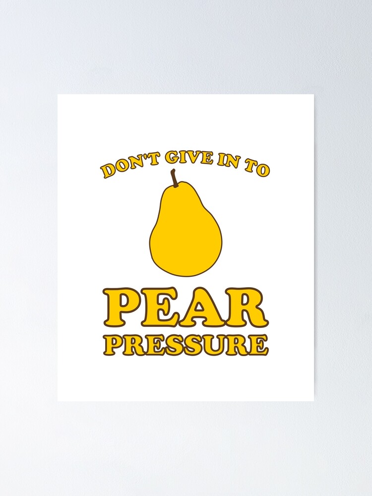 "Funny Peer Pressure - Don't Give In To Pear Pressure" Poster for Sale ...