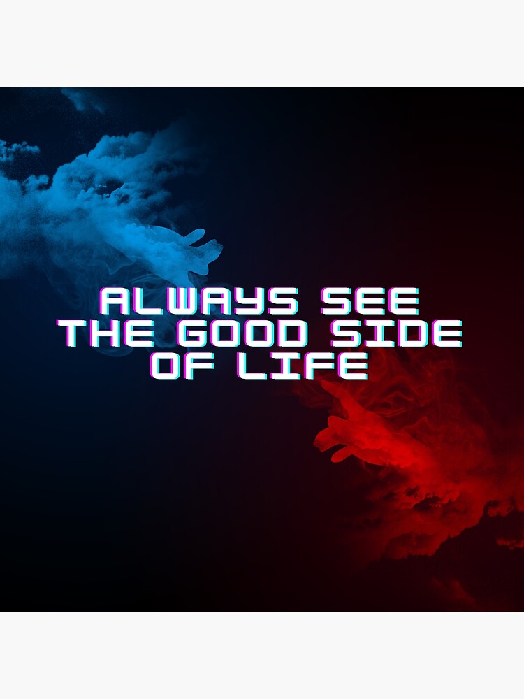 "ALWAYS SEE THE GOOD SIDE OF LIFE" Poster by GIRLSDESIGN | Redbubble