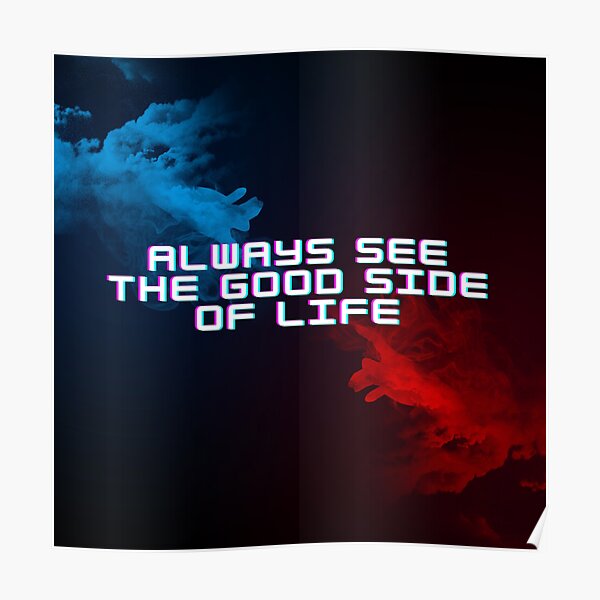 "ALWAYS SEE THE GOOD SIDE OF LIFE" Poster by GIRLSDESIGN | Redbubble