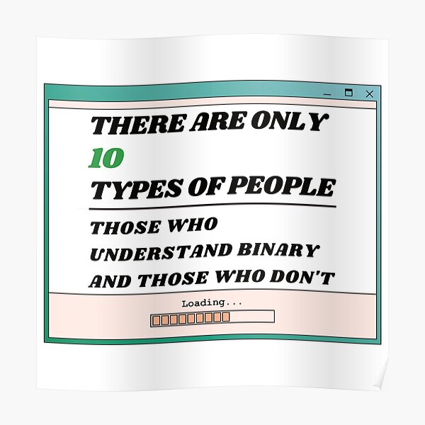 "There are only 10 types of people, those who understand binary and ...