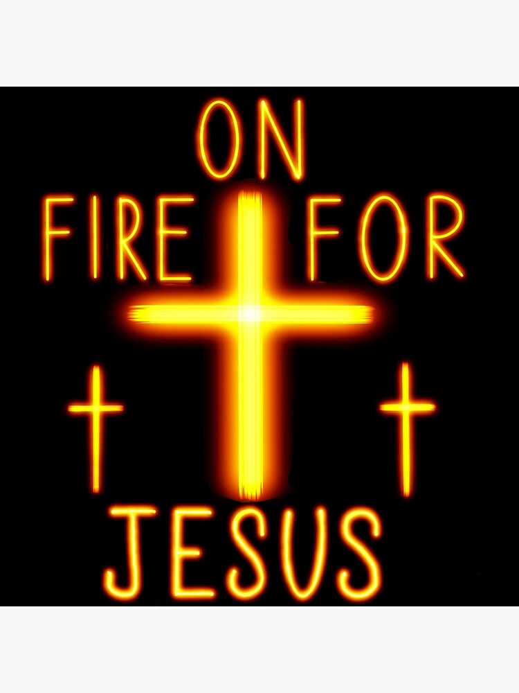 "On fire for Jesus" Poster by clounewcomb | Redbubble